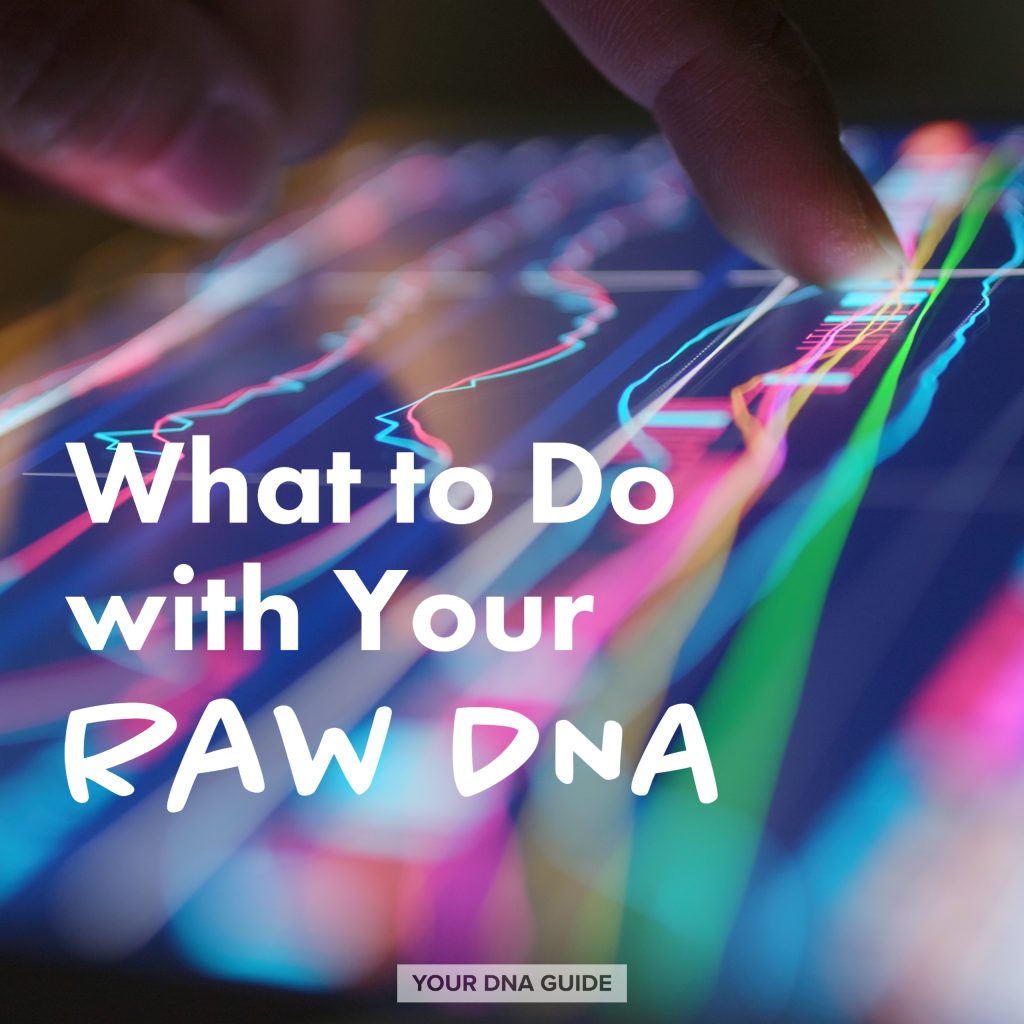 What to Do with Your Raw DNA - Your DNA Guide - Diahan Southard