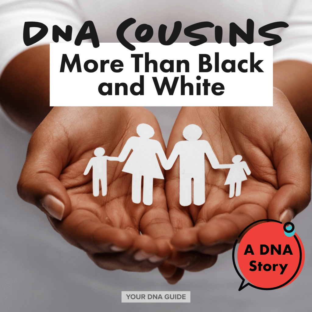 DNA Cousins | More than Black and White - Your DNA Guide - Diahan Southard